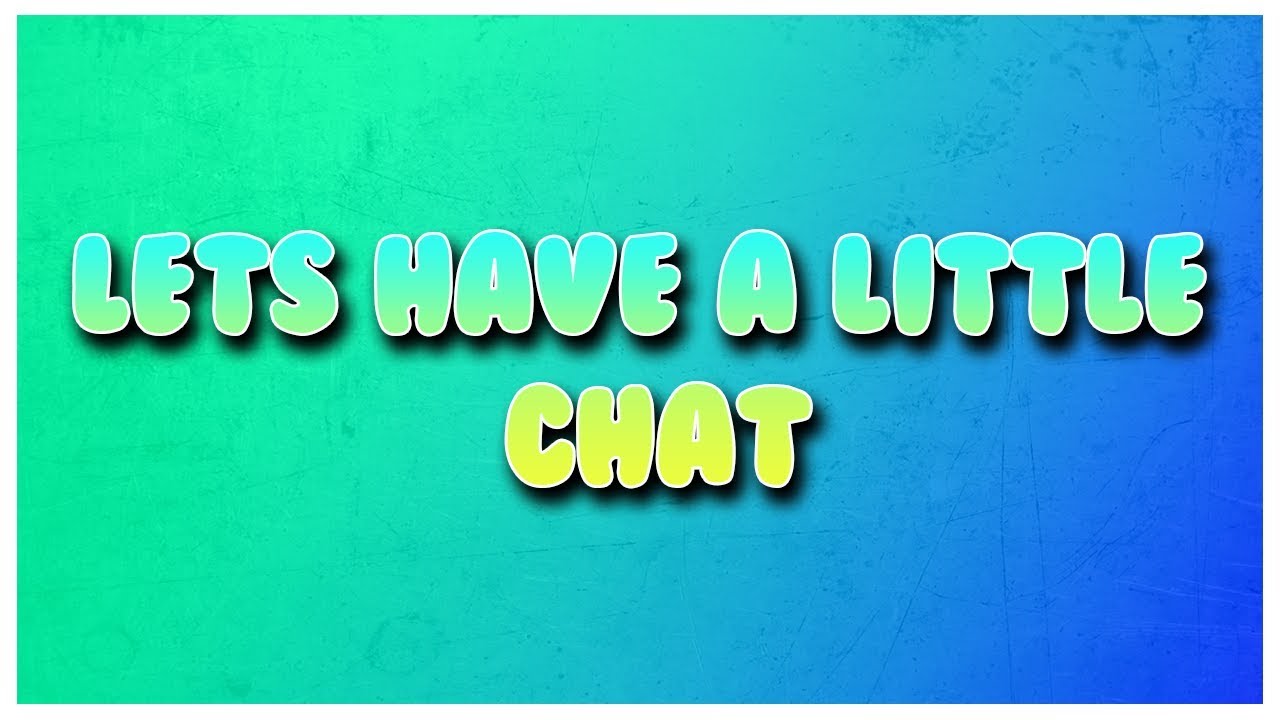 Lets Have A Little Chat YouTube lets-have-a-little-chat-youtube
