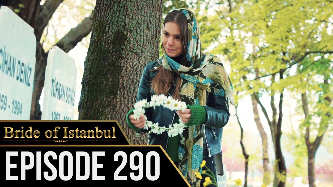 Bride of Istanbul - Episode 290 (English Subtitles) | Istanbullu Gelin ...
