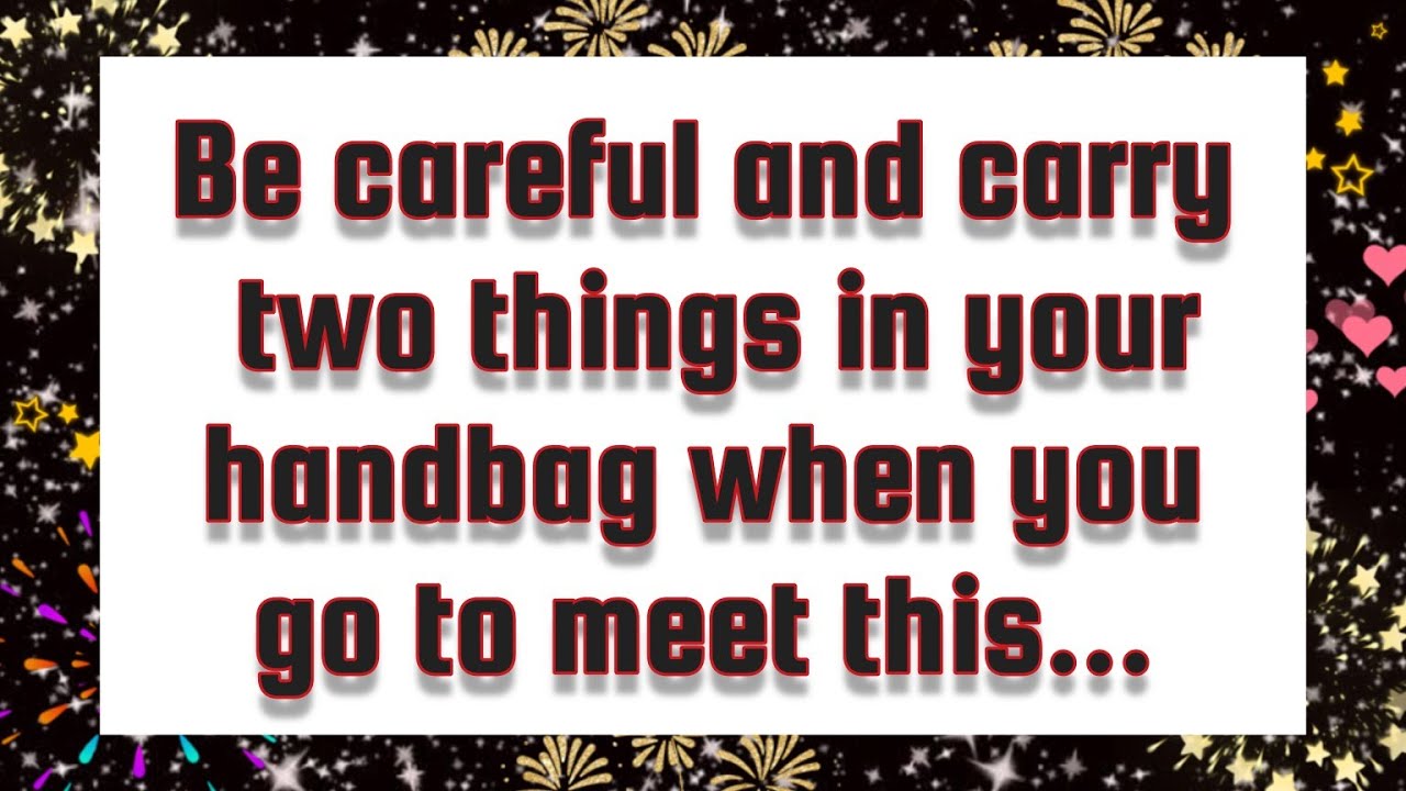 God's message for you Be careful and carry two things in your handbag ...