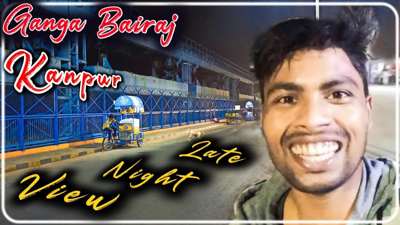 kanpur ganga bairaj || First time I visit || late night view of ganga ...