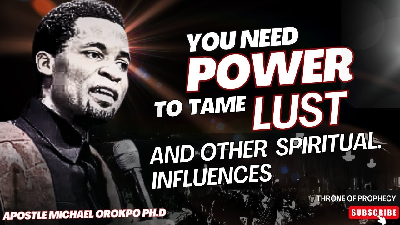 YOU NEED POWER TO TAME LUST AND OTHER SPIRITUAL INFLUENCES || APOSTLE ...
