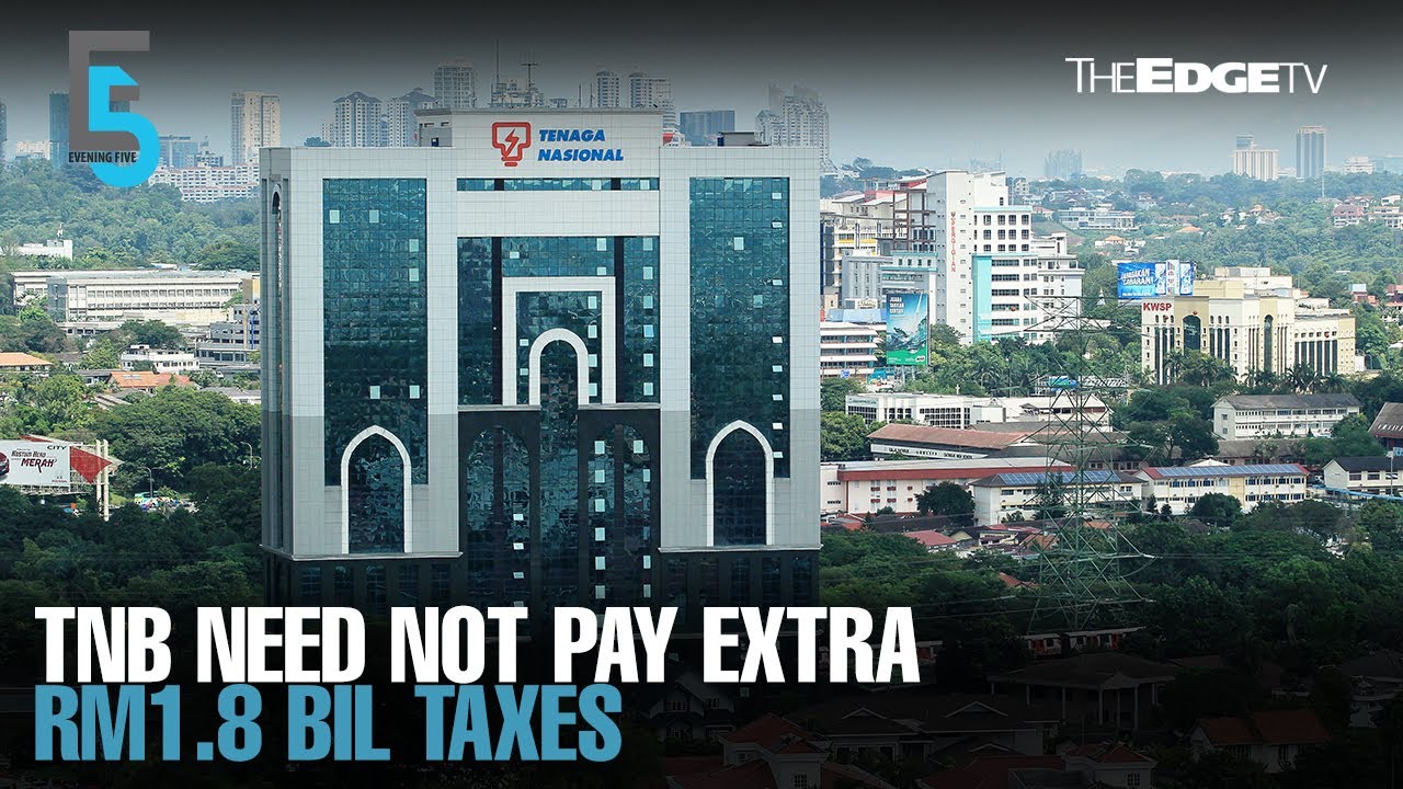 EVENING 5: TNB need not pay RM1.8 bil additional taxes