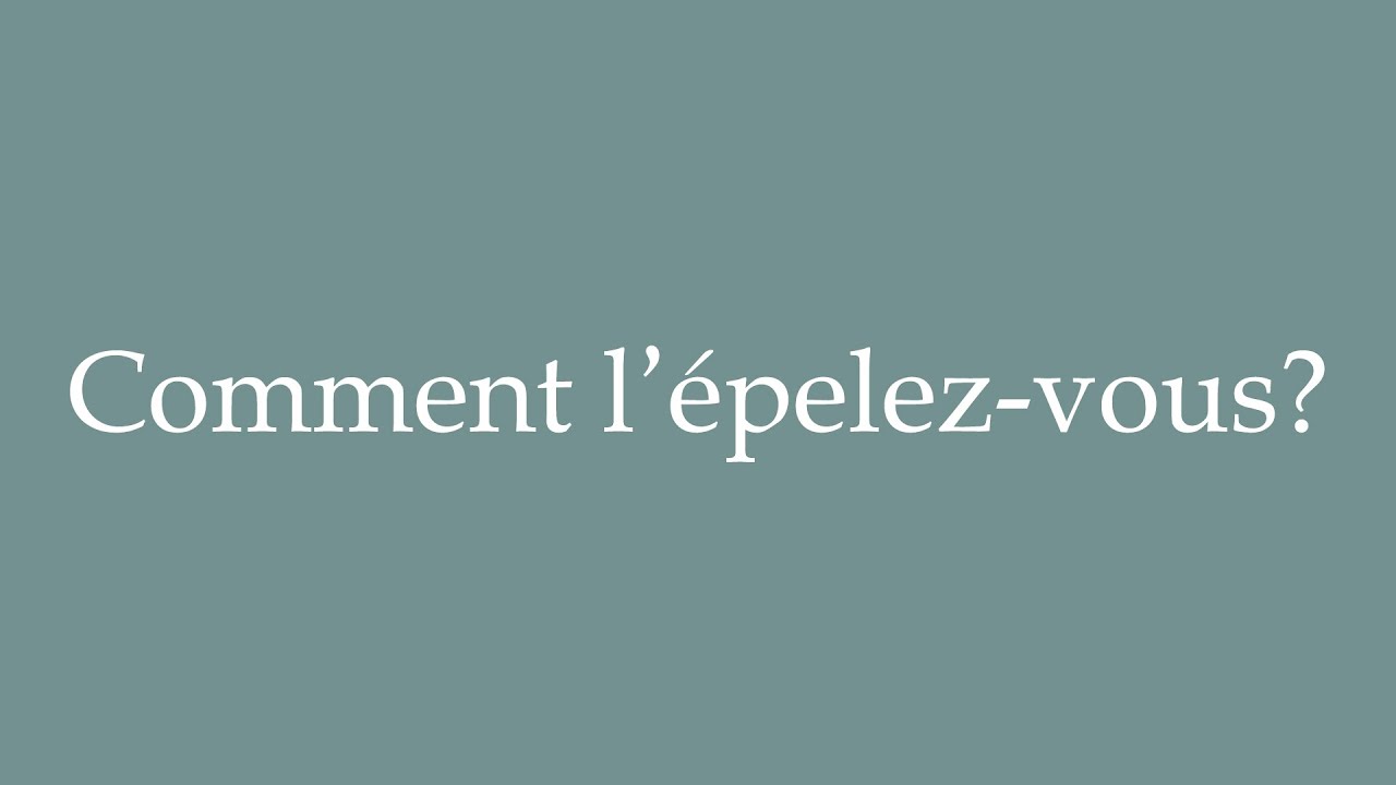 How to Pronounce ''Comment l'épelez-vous?'' (How do you spell it ...