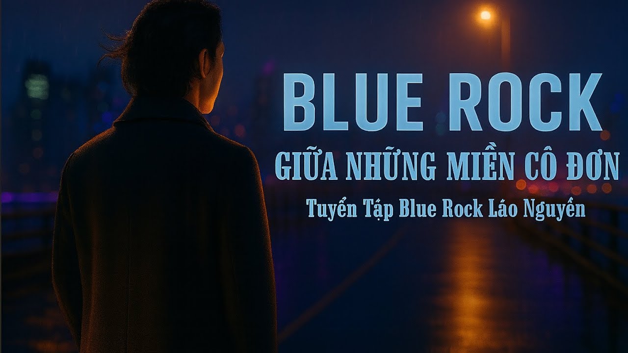 BLUE ROCK – GIỮA NHỮNG MIỀN CÔ ĐƠN | Tuyển Tập Nhạc #bluerock Buồn Lạnh ...