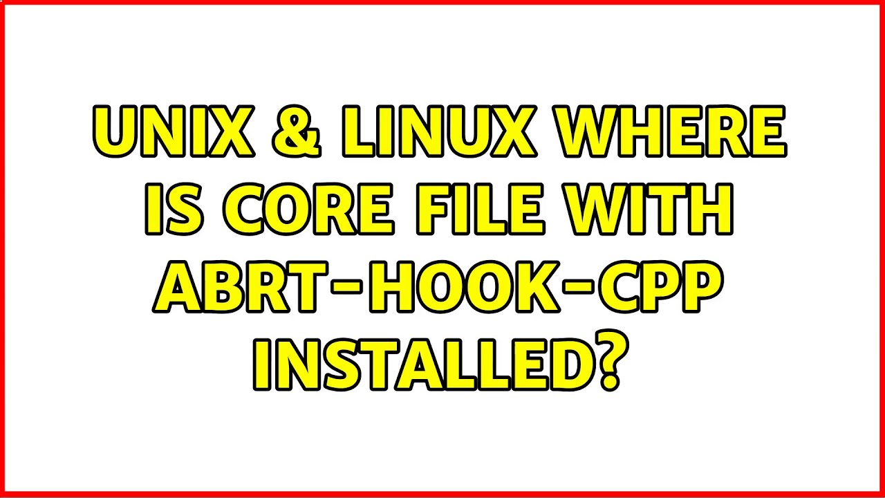 Unix Linux Where Is Core File With Abrt hook cpp Installed 2 unix-linux-where-is-core-file-with-abrt-hook-cpp-installed-2
