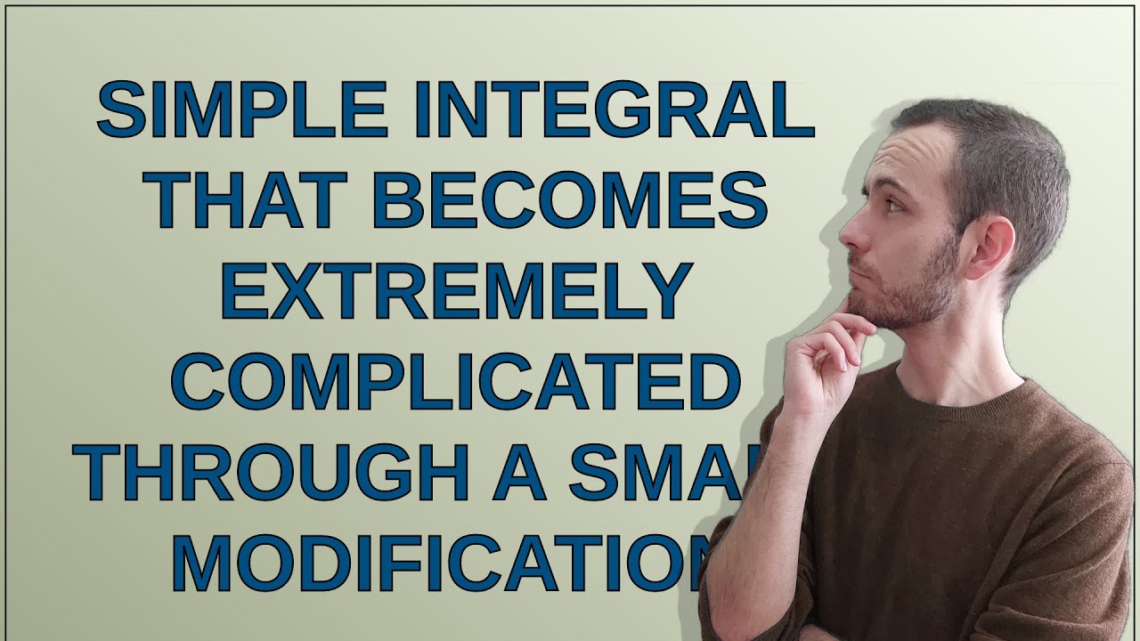 Simple integral that becomes extremely complicated through a small ...