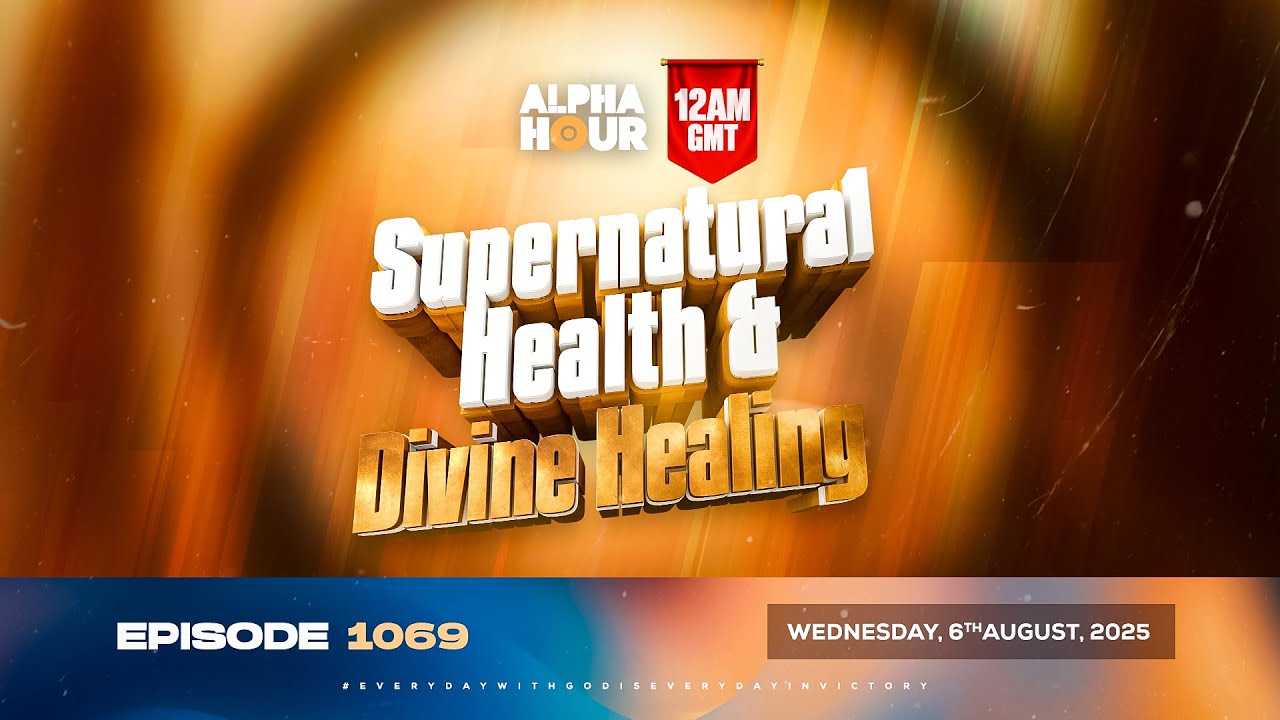 ALPHA HOUR EPISODE 1069 || SUPERNATURAL HEALTH & DIVINE HEALING || WEDNESDAY, 6th AUGUST 2025 ...
