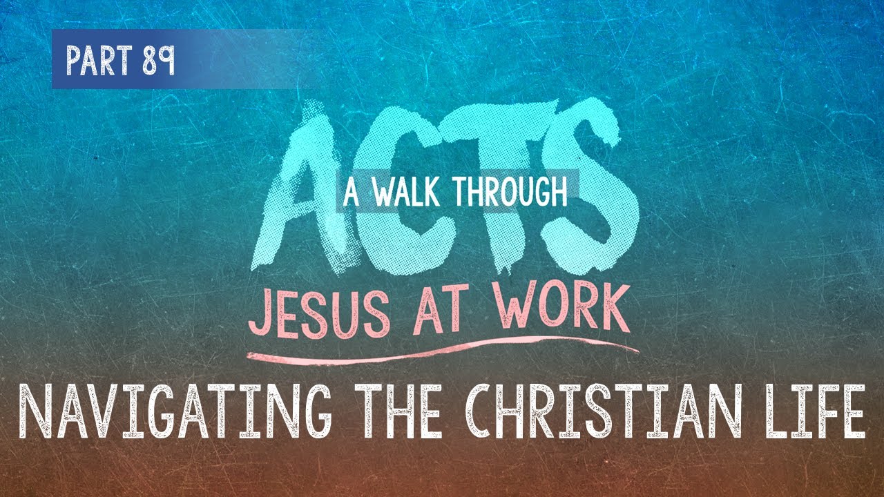A Walk Through Acts: Jesus at Work | Part 89: Navigating the Christian ...