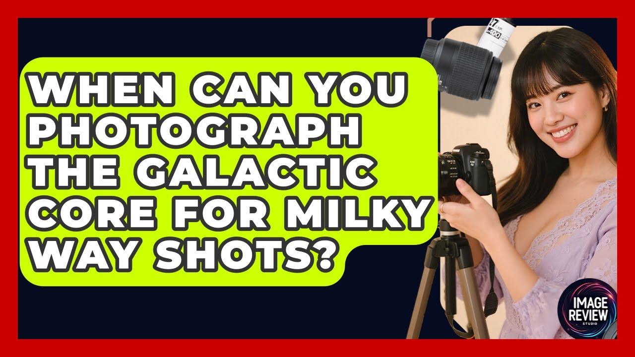 When Can You Photograph The Galactic Core For Milky Way Shots? - Image ...