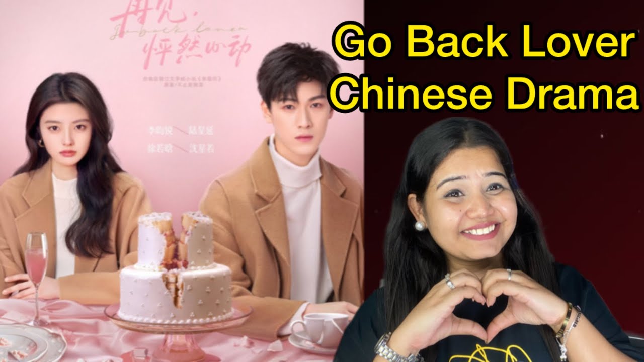 Go Back Lover Chinese Drama Review & Explanation | Ongoing Romcom ...