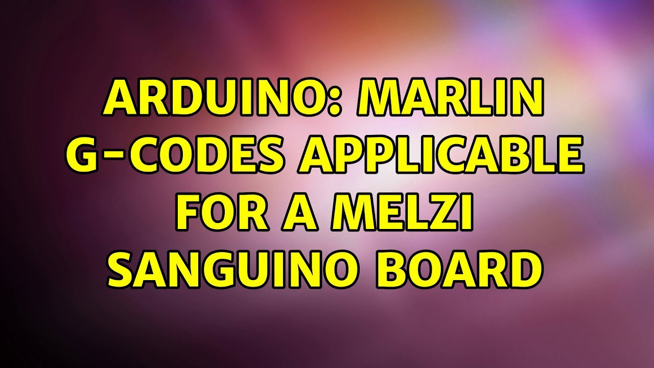Arduino: Marlin g-codes applicable for a Melzi Sanguino board - YouTube