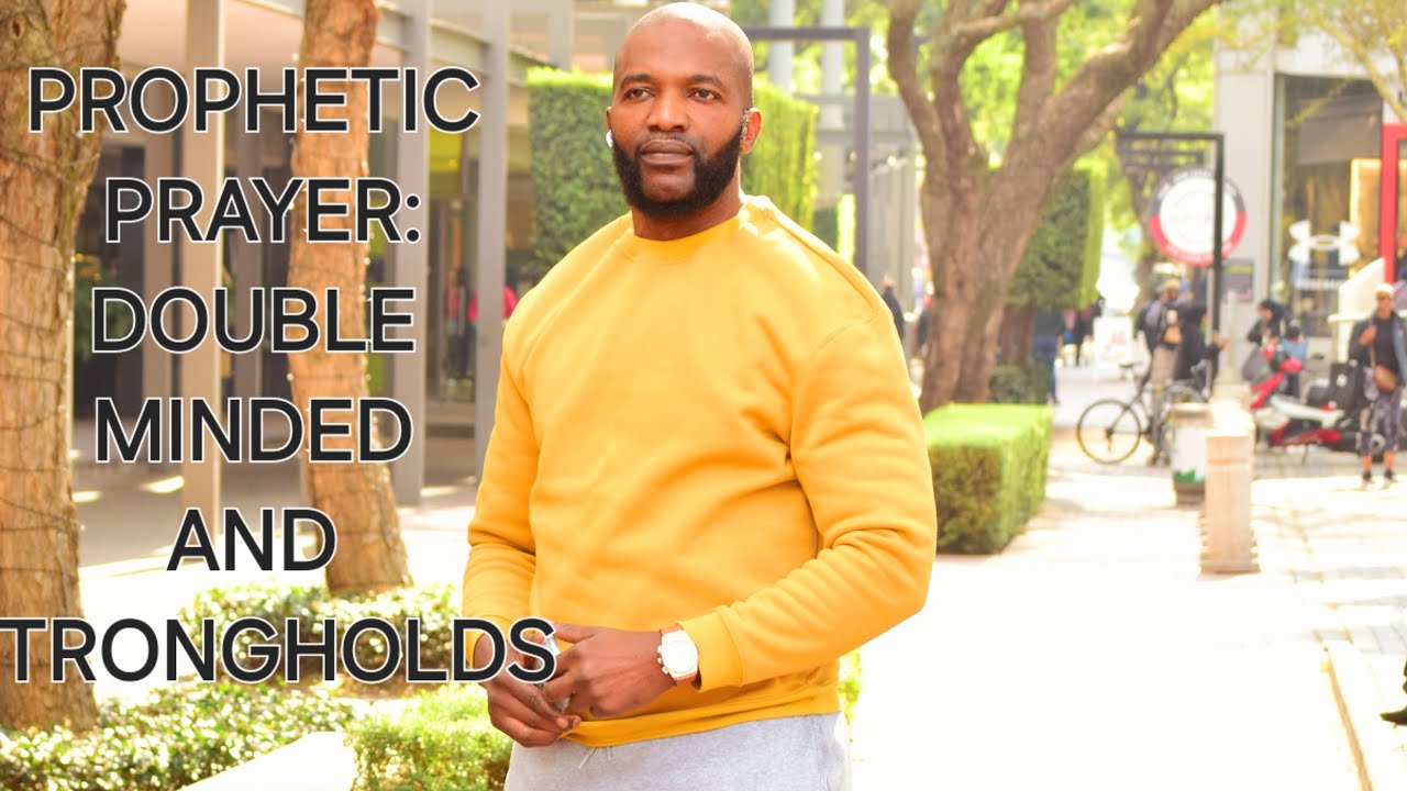 PROPHETIC PRAYER : DOUBLE MINDED AND STRONGHOLDS , SERIOUS PROBLEM ...