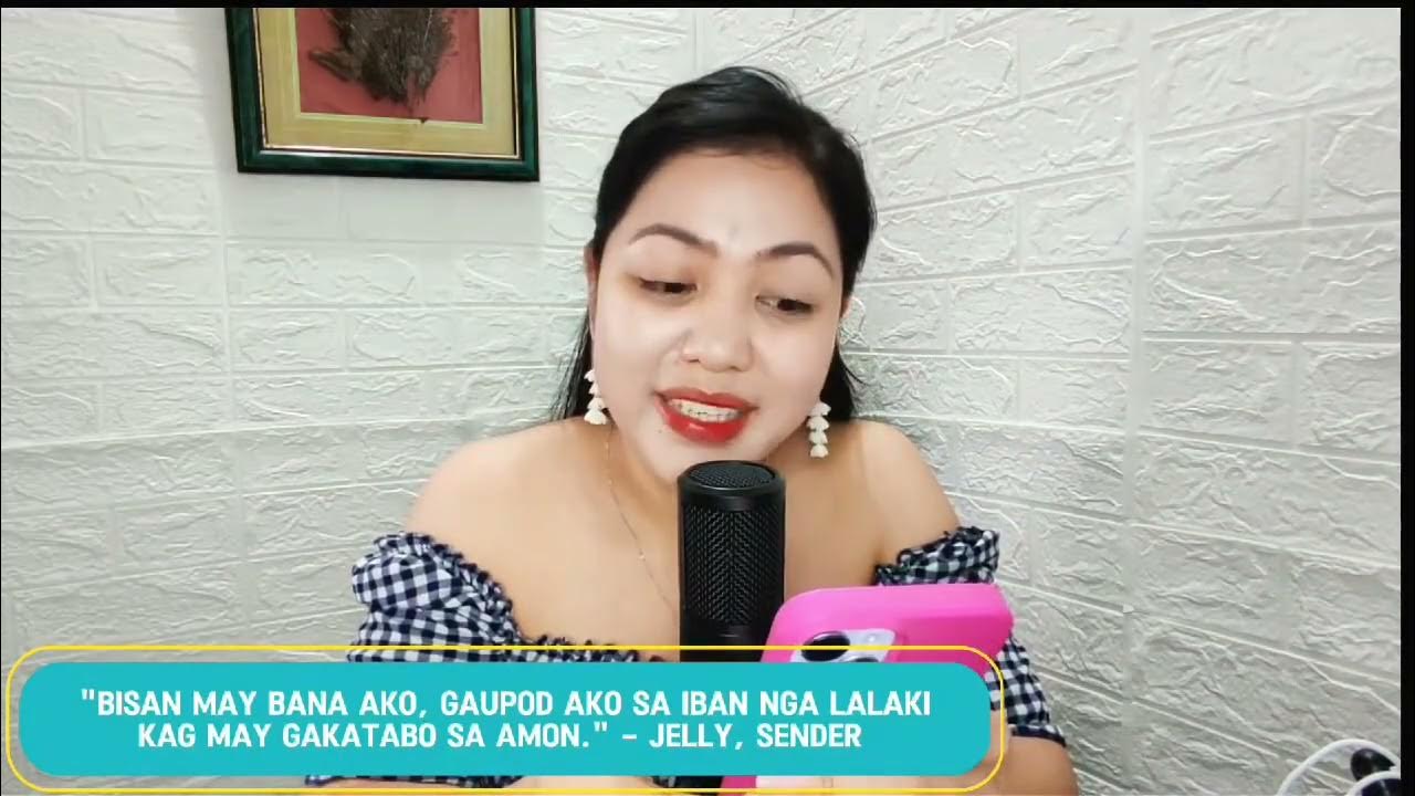 "Bisan may bana na ako, gaupod ako sa iban nga lalaki kag may gakatabo sa amon." - Jelly, sender ...