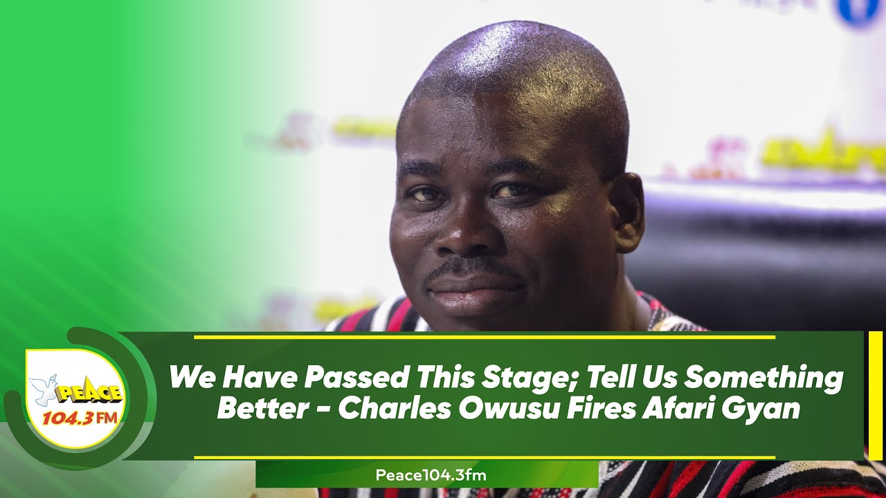 We Have Passed This Stage; Tell Us Something Better - Charles Owusu ...