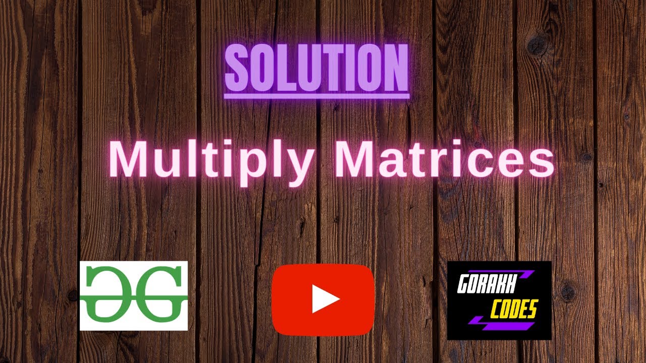 Multiply Matrices || GEEKSFORGEEKS Coding || 100% Test Cases Passed ...