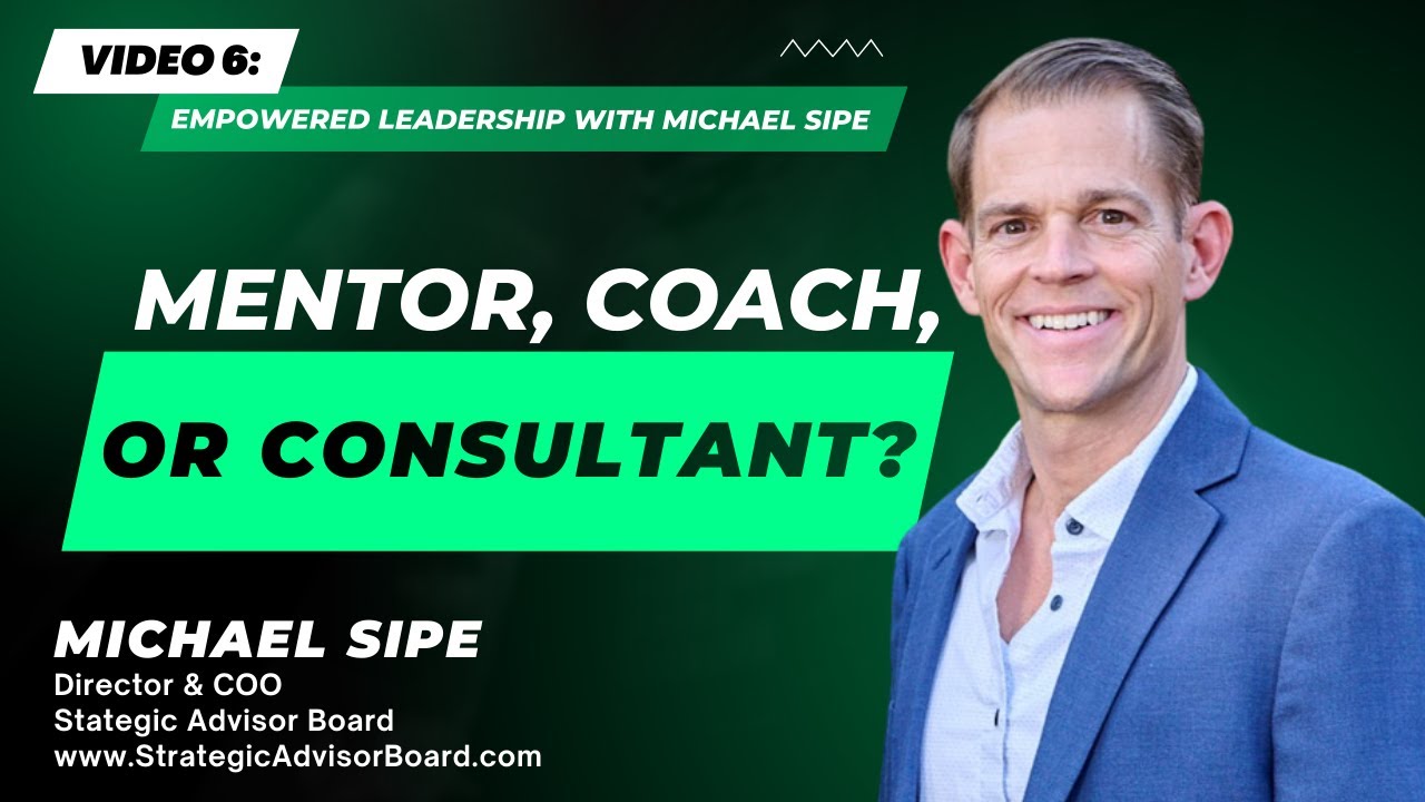 Mentor, Coach, or Consultant? - Empowered Leadership With Michael Sipe ...
