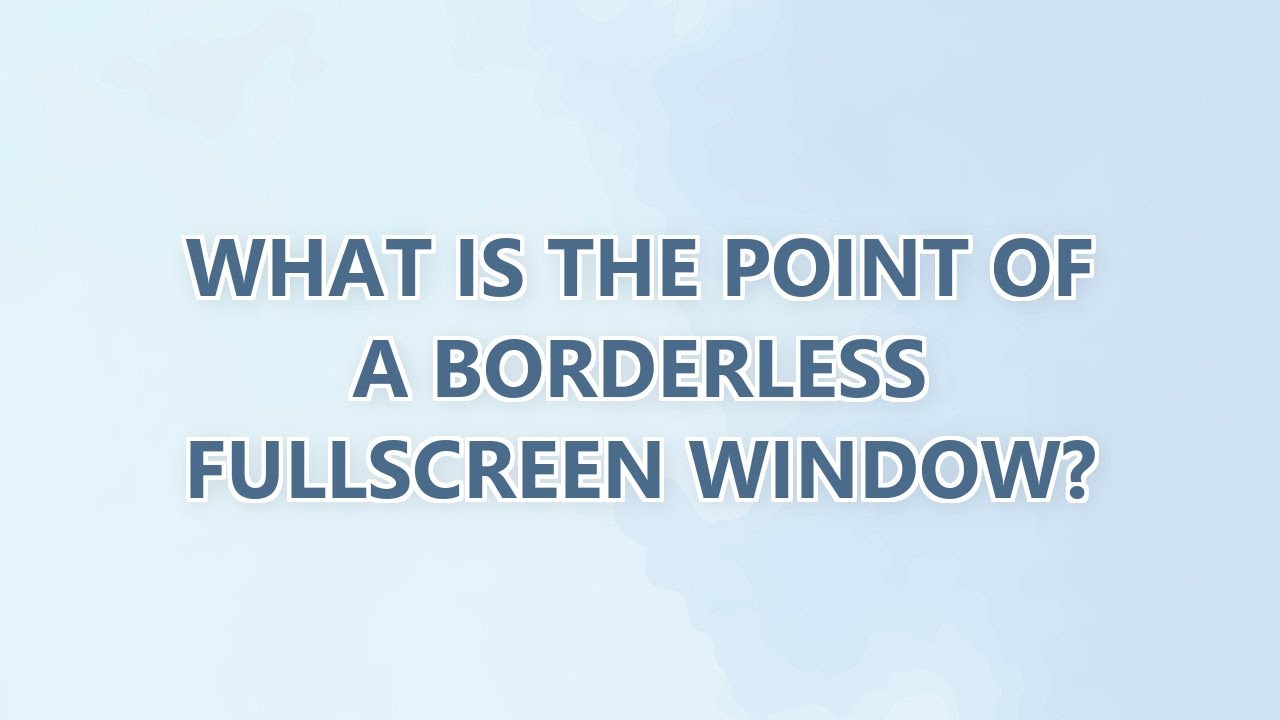 What is the point of a borderless fullscreen window? (2 SOLUTIONS ...