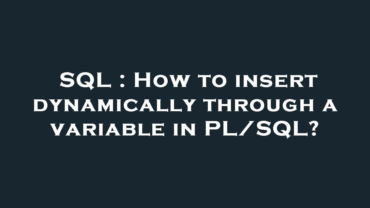 Sql How To Insert Dynamically Through A Variable In Plsql Youtube