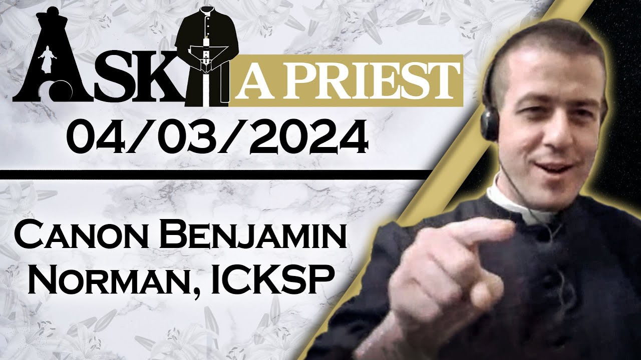 Ask A Priest Live with Canon Benjamin Norman, ICKSP - 4/3/24 - YouTube