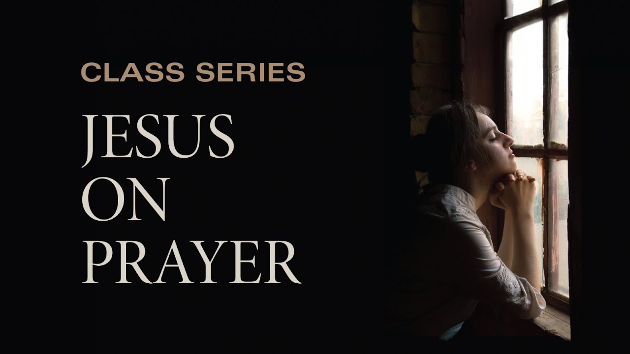 Class Jesus on Prayer: Jesus Teaches Us What to Pray For – Part 1 - YouTube