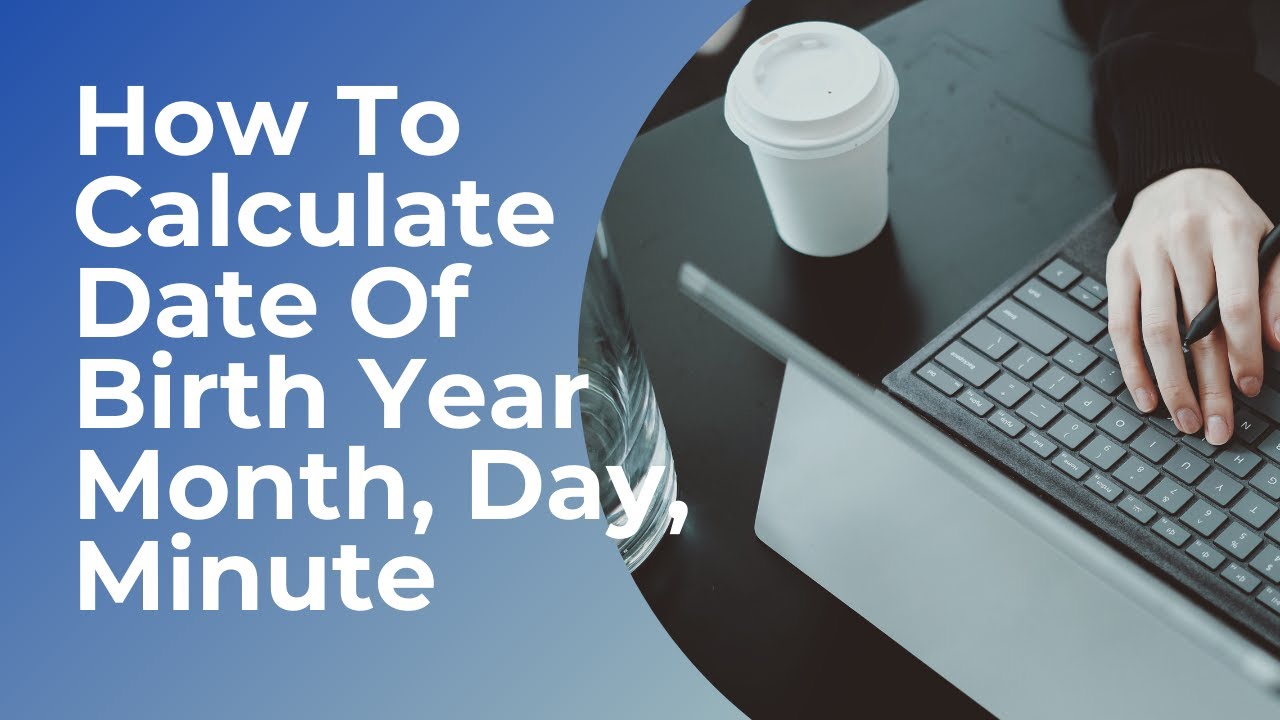 How To Calculate Date Of Birth Year Month Day Minute Etc YouTube how-to-calculate-date-of-birth-year-month-day-minute-etc-youtube