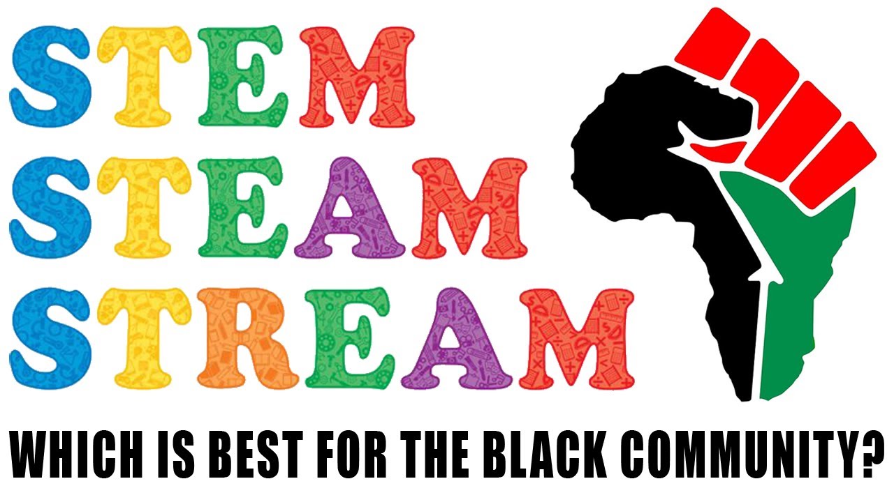 S T E M Vs S T E A M Vs S T R E A M Which Is Best For The Black