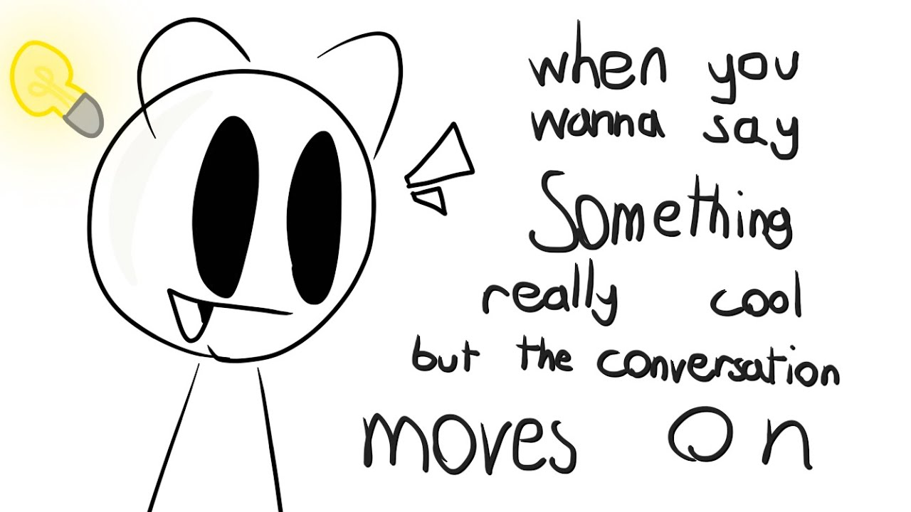 when you wanna say something really cool but the conversation moves on ...