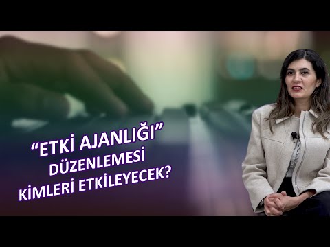 “Etki Ajanlığı” Kimleri Etkileyecek?