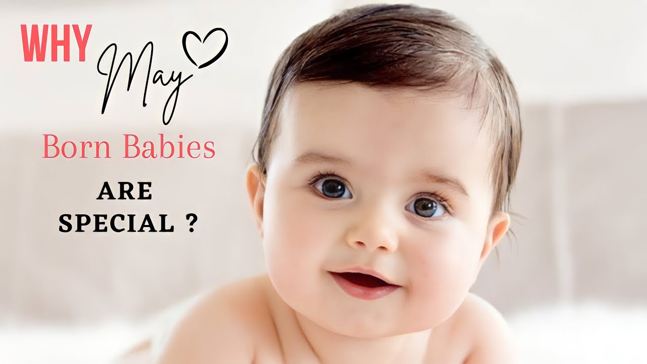 𝐖𝐡𝐲 𝐌𝐚𝐲 𝐁𝐨𝐫𝐧 𝐁𝐚𝐛𝐢𝐞𝐬 𝐚𝐫𝐞 𝐒𝐩𝐞𝐜𝐢𝐚𝐥 ? 🤱🏻 | 𝐂𝐡𝐚𝐫𝐚𝐜𝐭𝐞𝐫𝐢𝐬𝐭𝐢𝐜𝐬 𝐨𝐟 𝐌𝐚𝐲 𝐁𝐨𝐫𝐧 ...