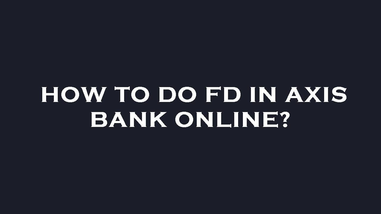 How to do fd in axis bank online? - YouTube