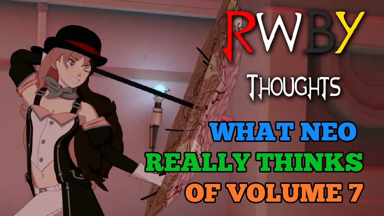 What Neo REALLY Thinks of Volume 7 [FT. FloralNINJAChan](RWBY Thoughts ...