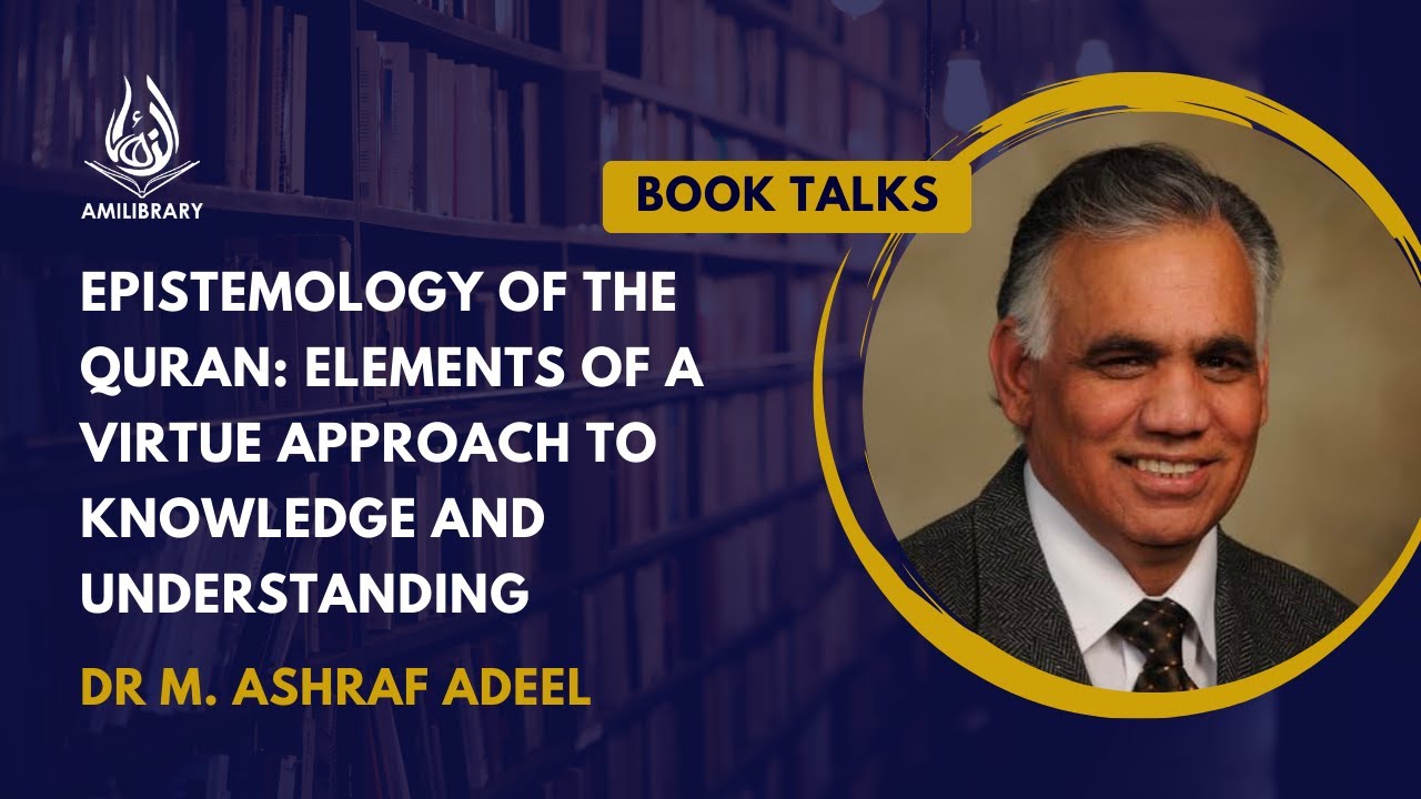 Epistemology of the Quran: Elements of a Virtue Approach by Dr M. Ashraf Adeel - YouTube
