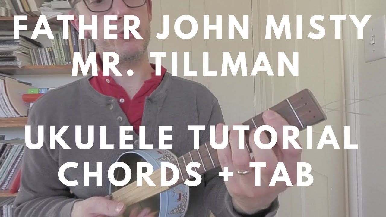 Father John Misty - Mr. Tillman - Ukulele Tutorial with Chords + TAB ...