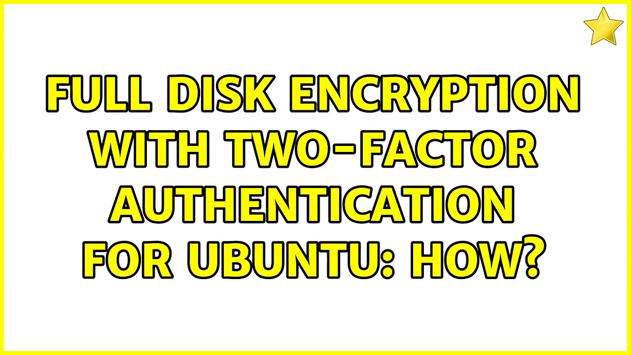 Full Disk Encryption with Two-factor Authentication for Ubuntu: How? (2 ...