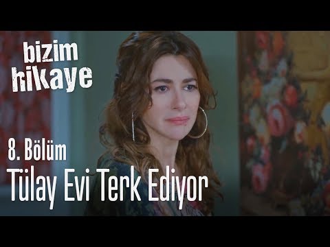 Tülay evi terk ediyor - Bizim Hikaye 8. Bölüm