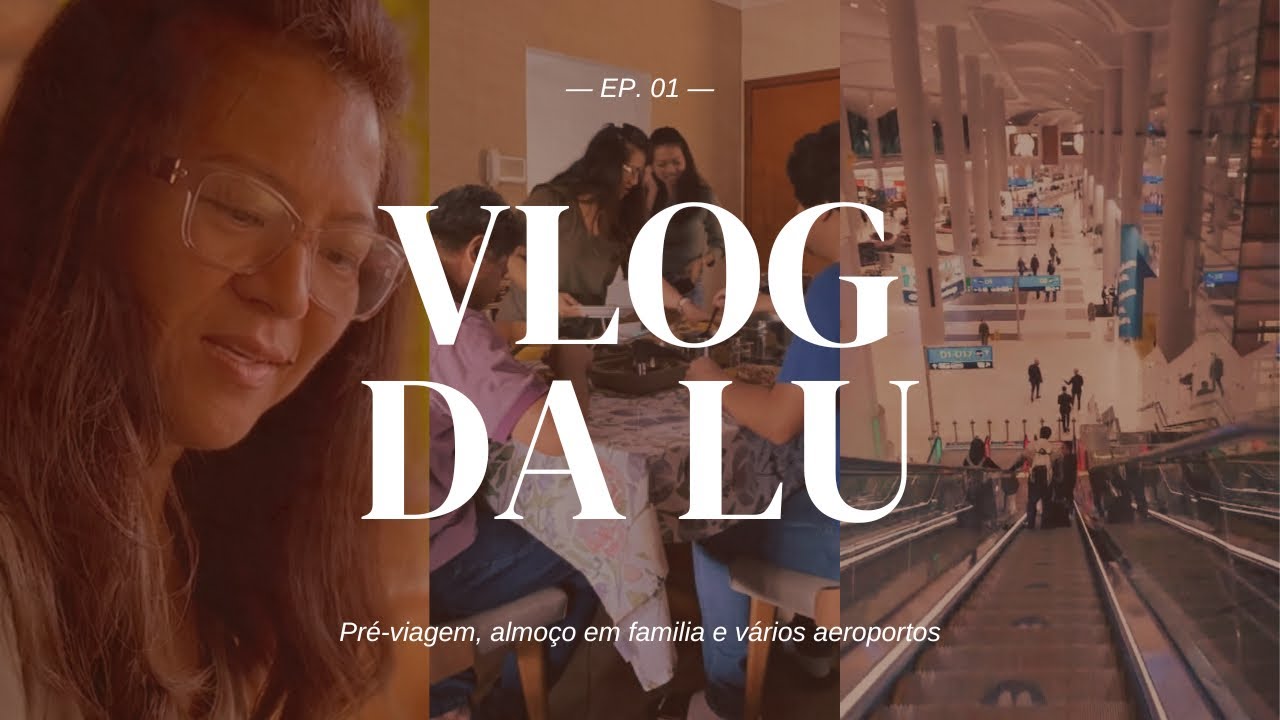 VLOG DA LU | EP. 01 - Pré-viagem, almoço em família e vários aeroportos ...