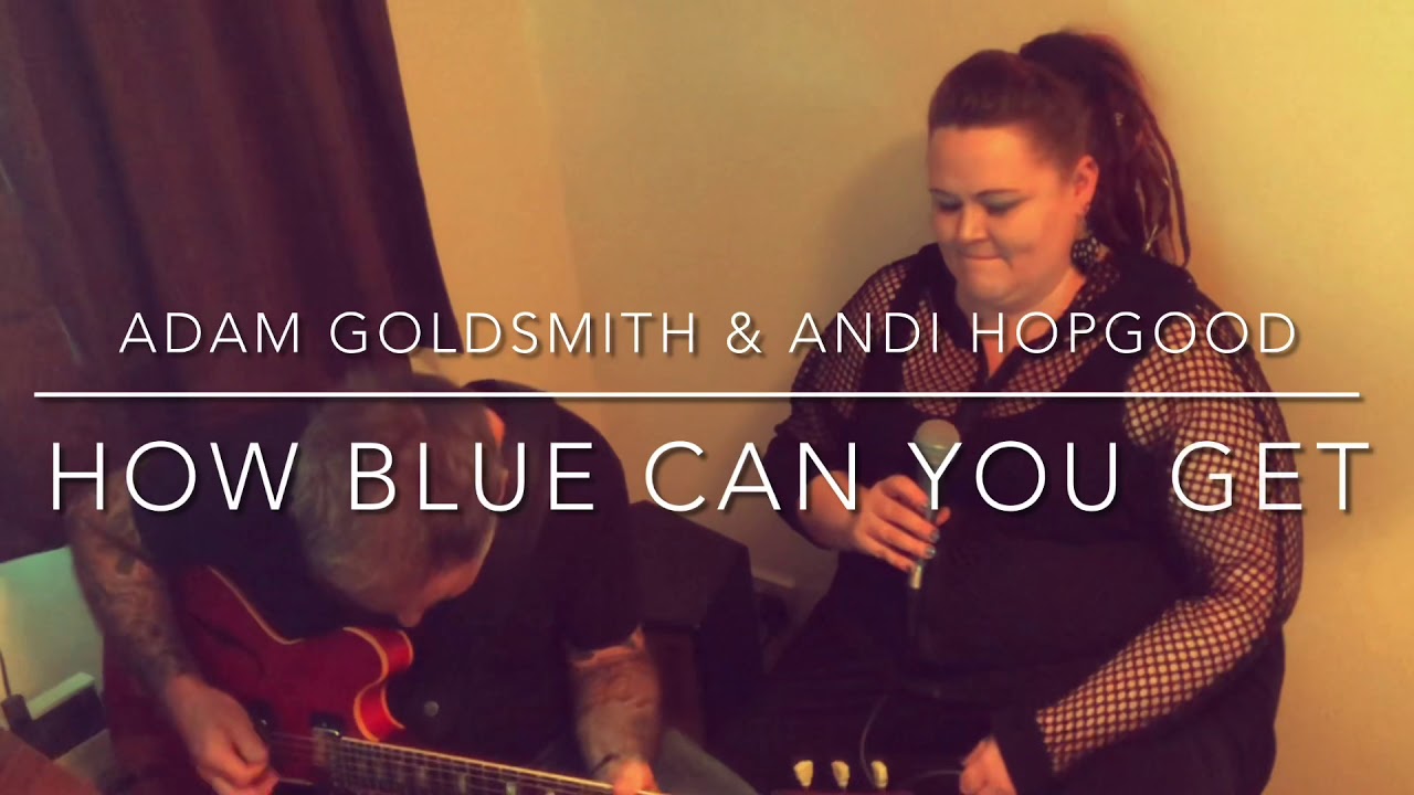 How blue can you get - Andi Hopgood vocals Adam Goldsmith guitar - YouTube