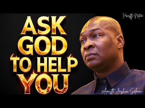 Ask God to help You; TAKE THIS PRAYER SERIOUS - Apostle JOSHUA SELMAN ...