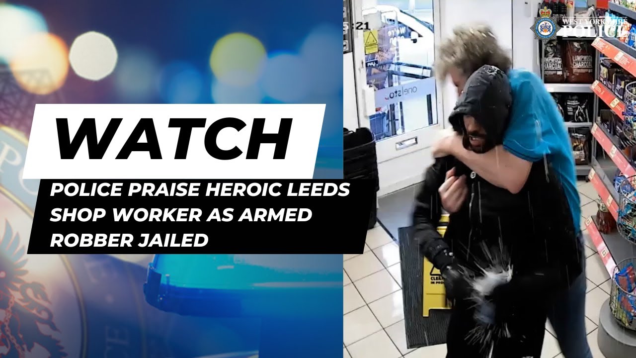 Police Praise Heroic Leeds Shop Worker As Armed Robber Jailed - YouTube