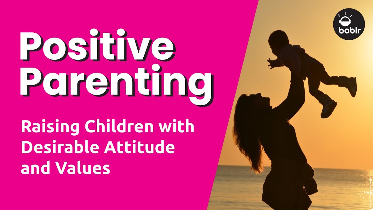 Positive Parenting: Raising Children with Desirable Attitude and Values ...