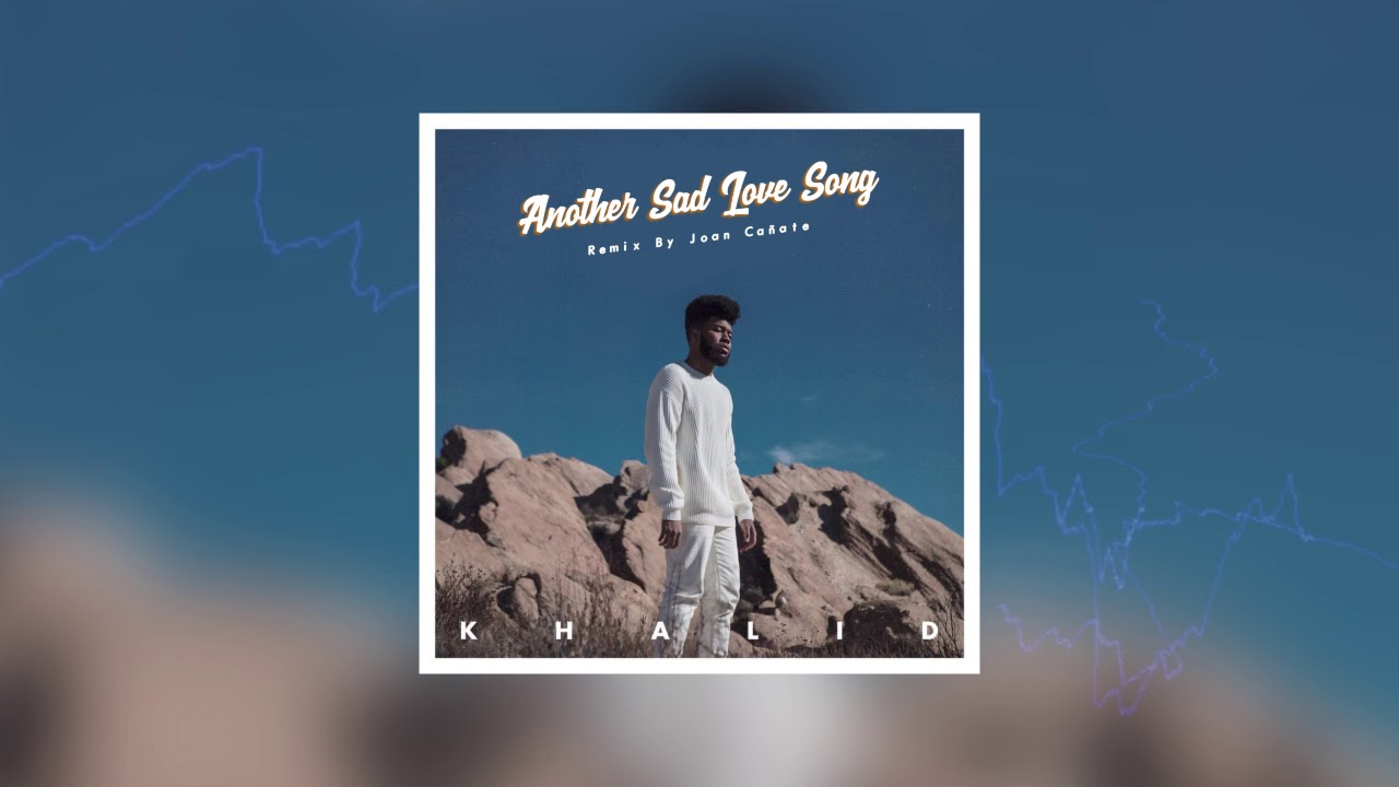 Khalid - Another Sad Love Song | Remix By Joan Cañate - YouTube