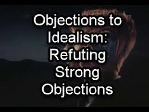 Objections to Idealism: Refuting Strong Objections - YouTube