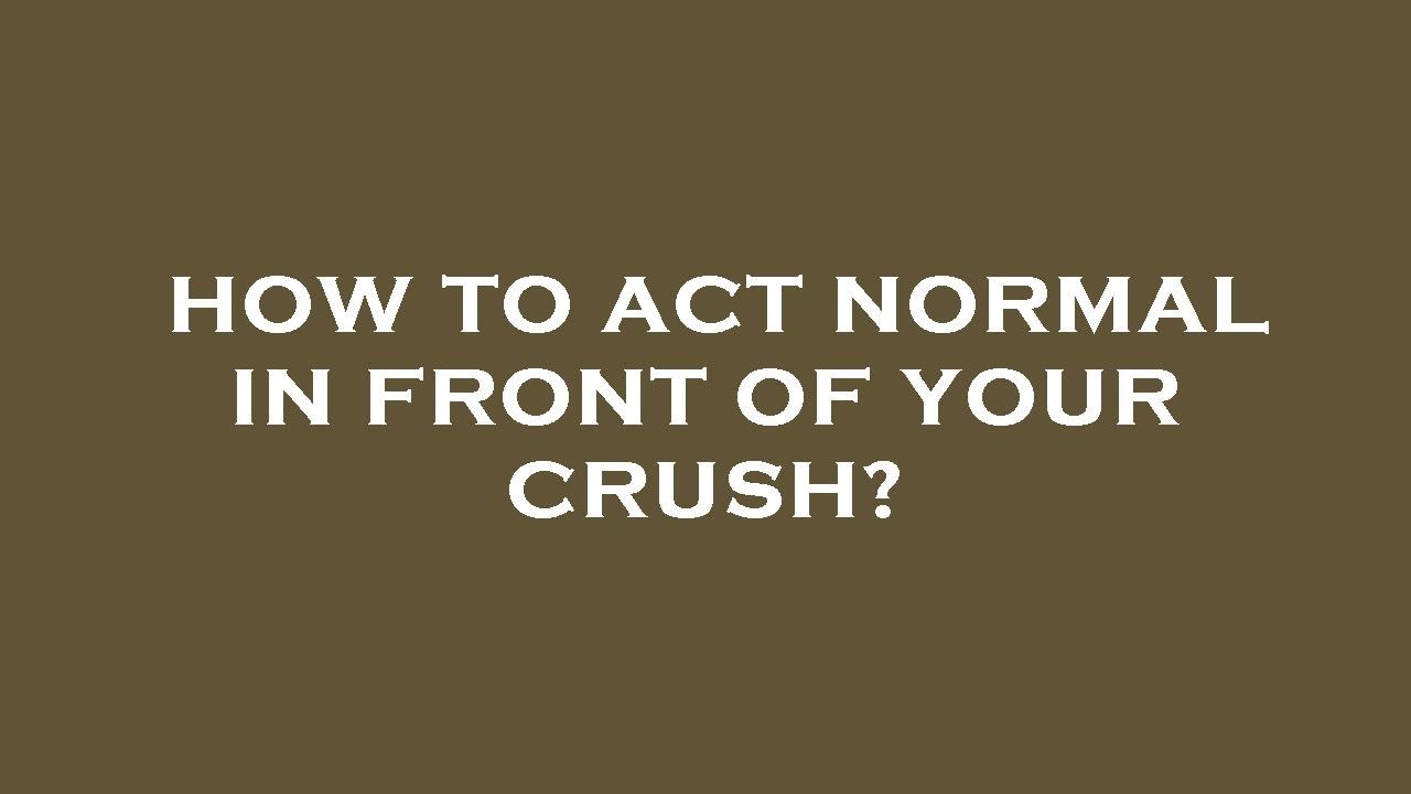 How to act normal in front of your crush? - YouTube