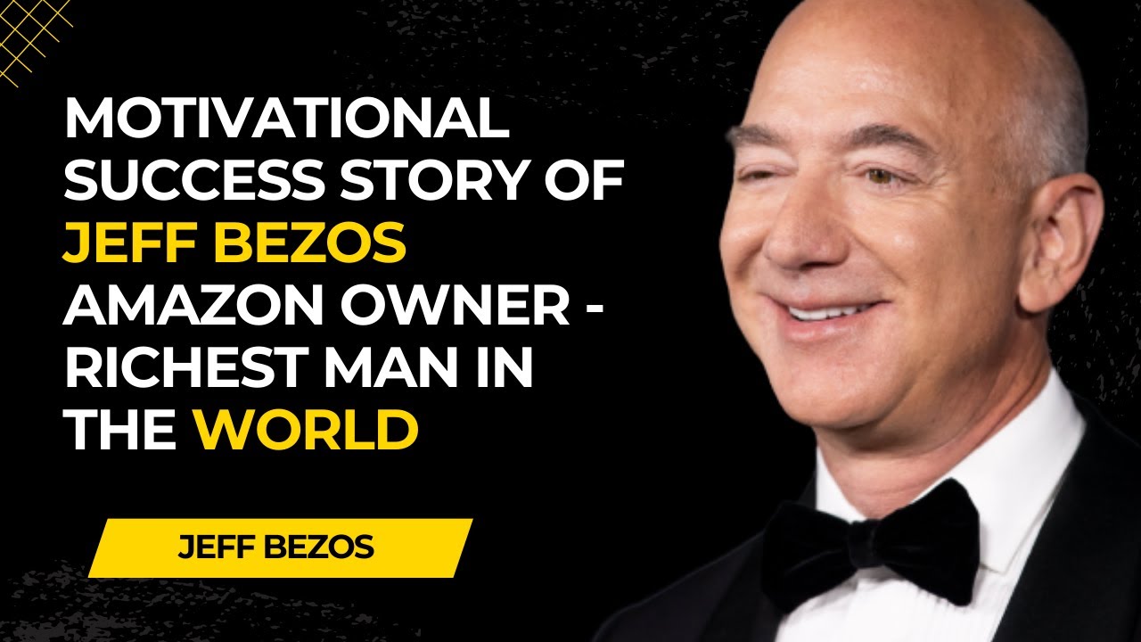 MOTIVATIONAL SUCCESS STORY OF JEFF BEZOS AMAZON OWNER - RICHEST MAN IN ...