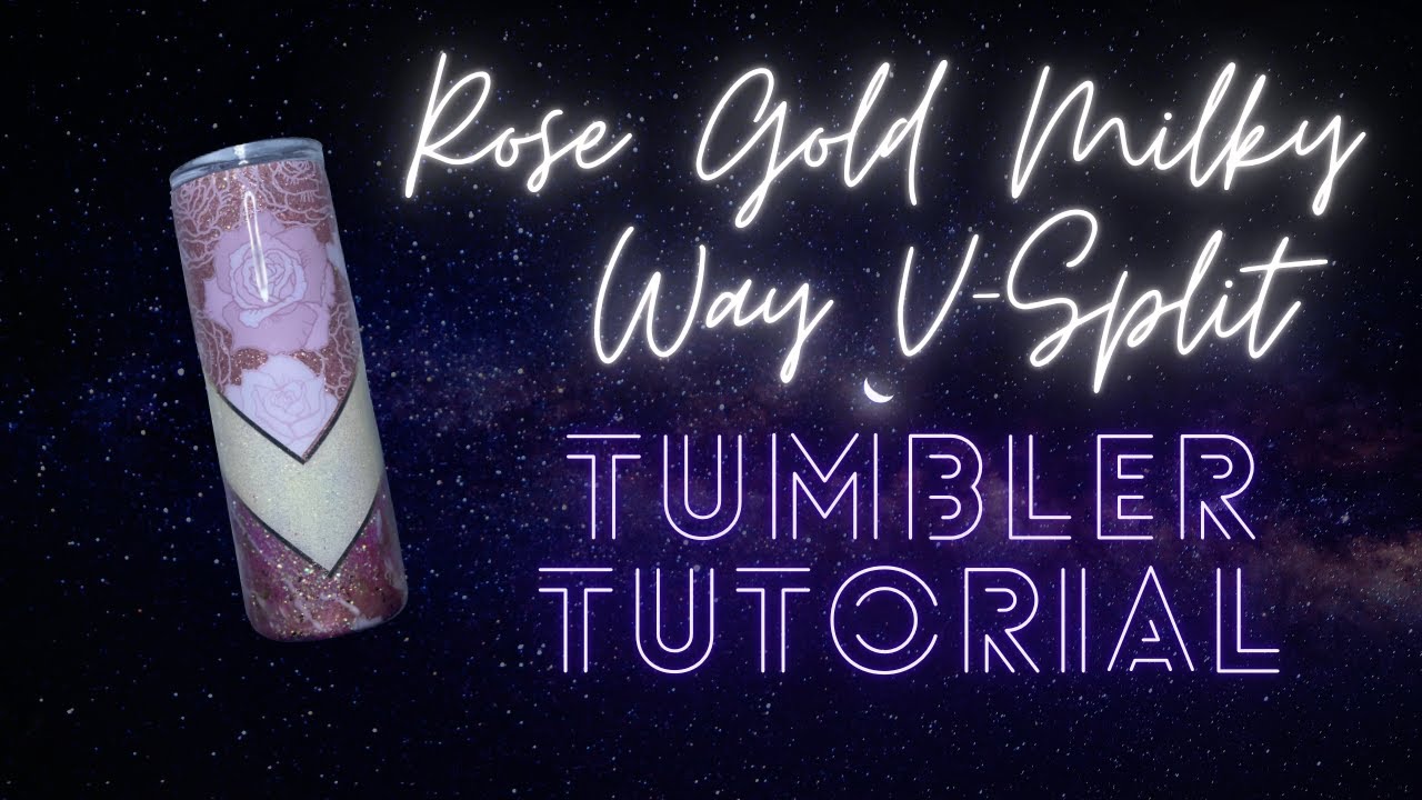 Rose Gold Milky Way & Roses V-Split Tumbler Tutorial - YouTube