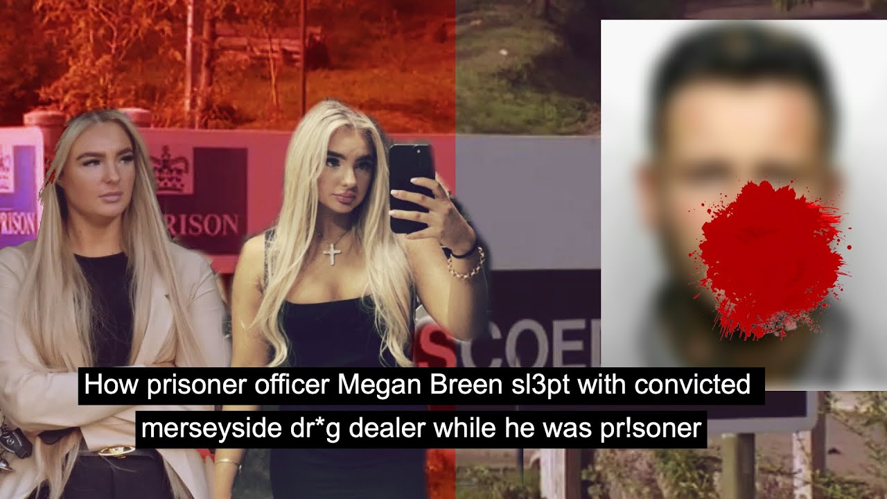 How prisoner officer Megan Breen sl3pt with convicted merseyside dr*g ...
