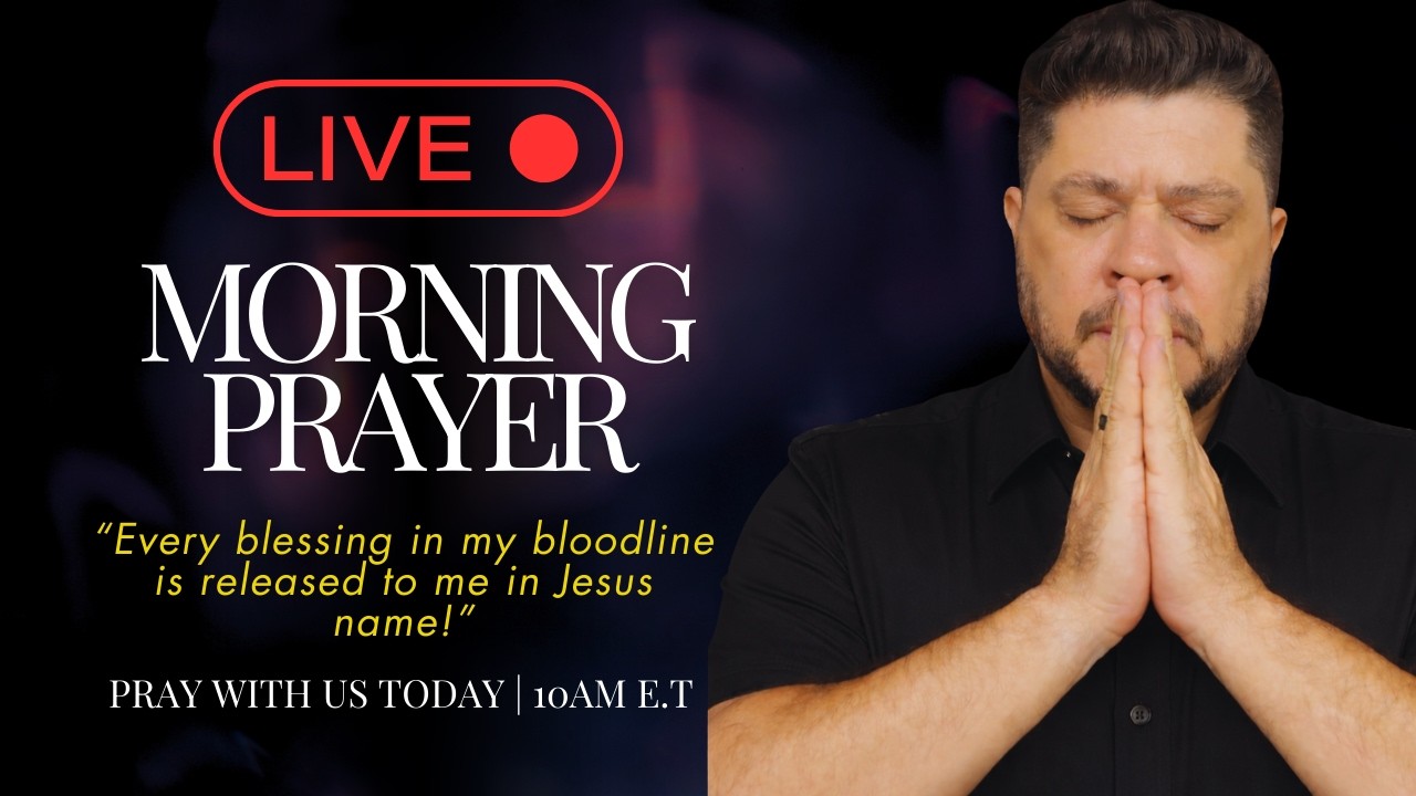 🔴LIVE Morning Prayer - Every blessing in my bloodline is released to me ...