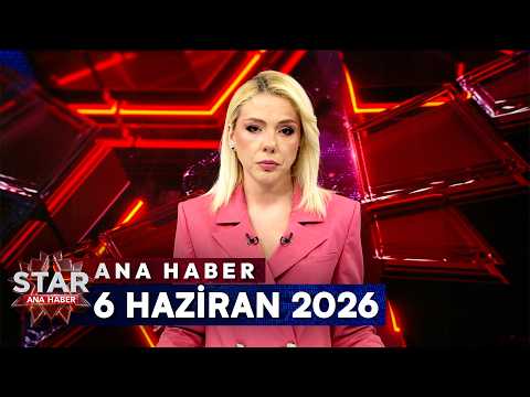 Star Ana Haber | 6 Haziran 2026 Cumartesi