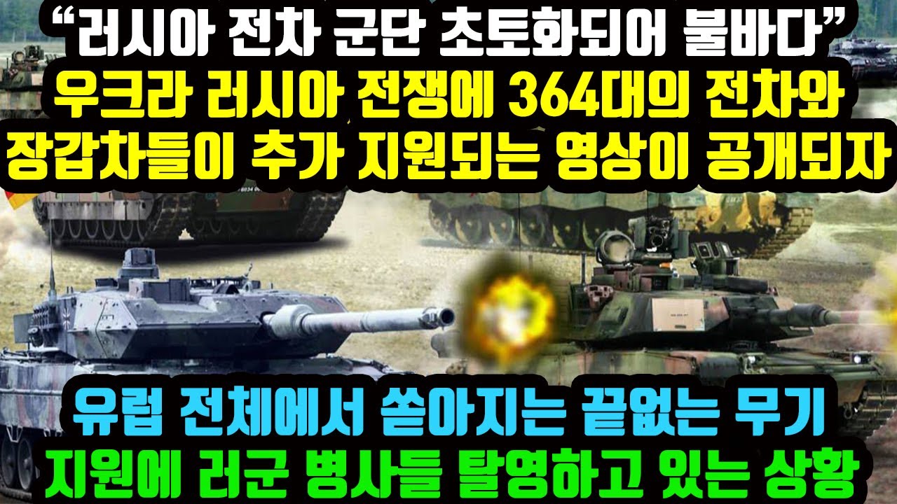러시아 전차 군단 초토화되어 불바다” 우크라 러시아 전쟁에 364대의 전차와 장갑차들이 추가 지원되는 영상이 공개되자 끝없는 무기 지원에 러군 병사들 탈영하고 있는