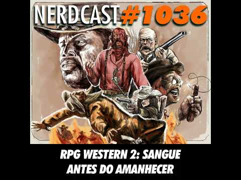 NerdCast 1036 - RPG Western 2: Sangue Antes do Amanhecer